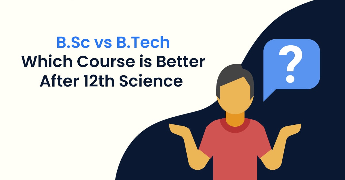B.Sc vs B.Tech: Which Course is Better After 12th Science