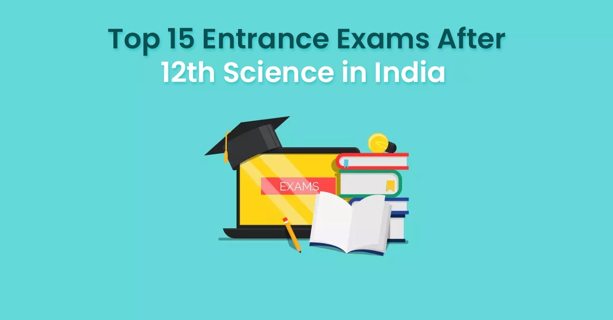 Top 15 Entrance Exams After 12th Science in India